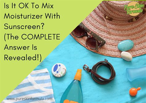Is It Ok To Mix Moisturizer With Sunscreen The Complete Answer Is