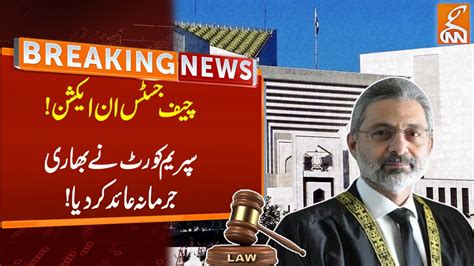 Chief Justice Qazi Faez Isa In Action Supreme Court Imposed Hefty
