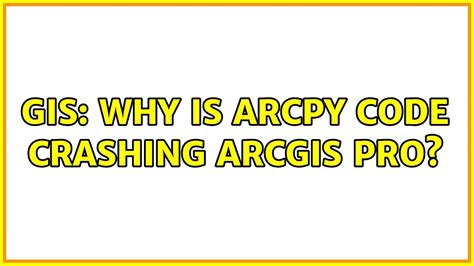 Gis Why Is Arcpy Code Crashing Arcgis Pro Youtube