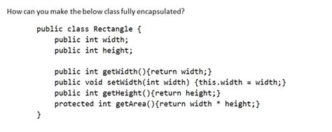 solved how can you make the below class fully encapsulated
