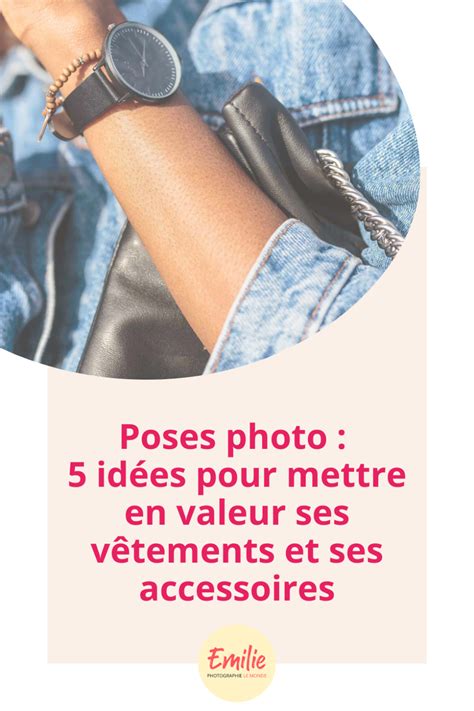 Poses Photo 5 Idées Pour Mettre En Valeur Ses Vêtements Et Ses
