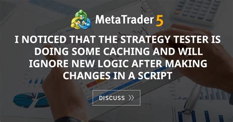 I Noticed That The Strategy Tester Is Doing Some Caching And Will Ignore New Logic After Making
