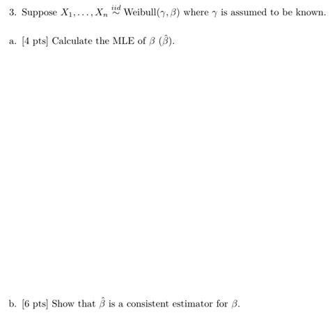 Solved Suppose X1 Dots Xn∼iidweibull γ β ﻿where γ ﻿is