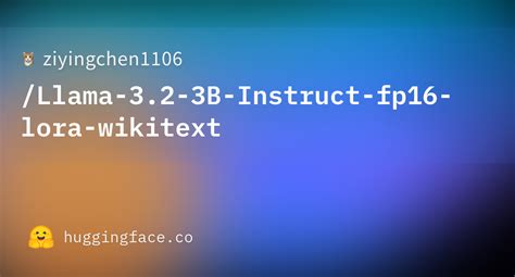 Ziyingchen1106 Llama 3 2 3B Instruct Fp16 Lora Wikitext Hugging Face