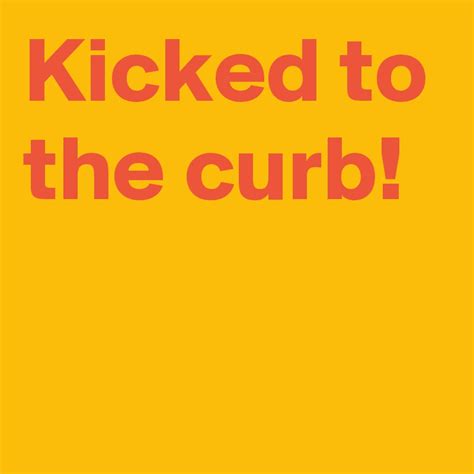 Kicked To The Curb Post By Andshecame On Boldomatic