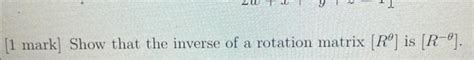 Solved 1 Mark Show That The Inverse Of A Rotation Matrix Chegg Com