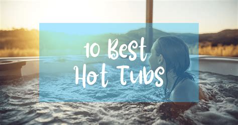10 Best Hot Tubs 2025 Highest Rated Brands For The Money