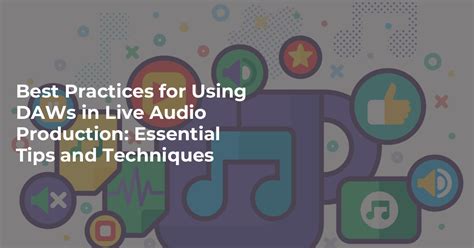 Best Practices For Using Daws In Live Audio Production Essential Tips And Techniques