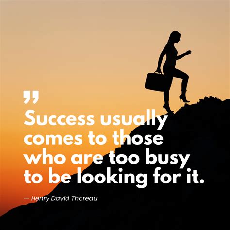 Success Usually Comes To Those Who Are Too Busy To Be Looking For It