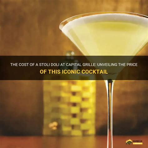 The Cost Of A Stoli Doli At Capital Grille Unveiling The Price Of This
