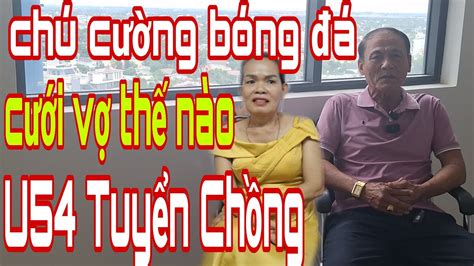 Chú Cường Bóng Đá Tuyển Vợ Thế Nào U54 Tuyển Chồng Khẩn Cấp YouTube