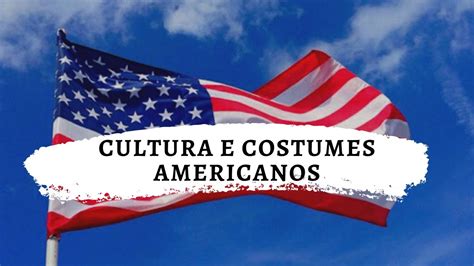 CULTURA E COSTUMES AMERICANOS YouTube