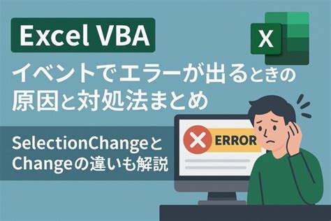 Excel VBAイベントでエラーが出るときの原因と対処法まとめSelectionChangeとChangeの違いも解説 エクセル事務ハック