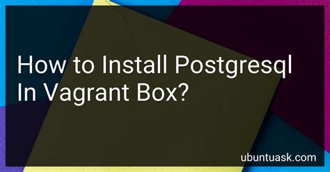 How To Install Postgresql In Vagrant Box In 2024