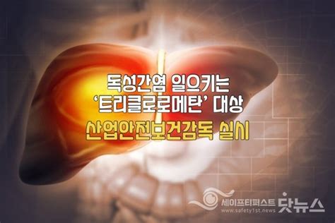 독성간염 유발하는 트리클로로메탄 취급사업장 4월 자율개선후 5월 집중감독 예고