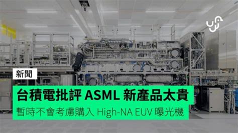 台積電批評 ASML 新產品太貴 暫時不會考慮購入 High NA EUV 曝光機 unwire hk 香港
