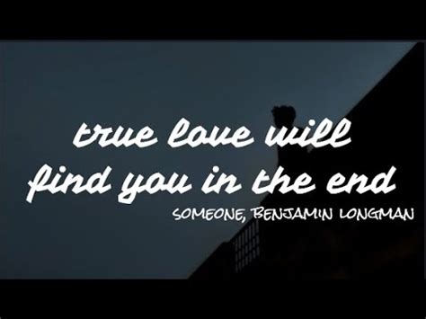 True Love Will Find You In The End Someone Benjamin Longman Lyrics