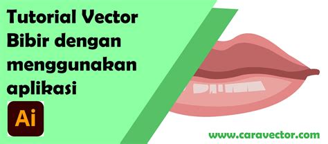 Tutorial Vector Bibir Di Adobe Illustrator Caravector