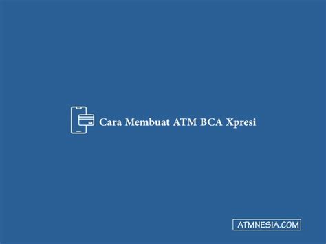 3 Cara Membuat ATM BCA Xpresi Dan Upgrade Ke Tahapan BCA ATMnesia