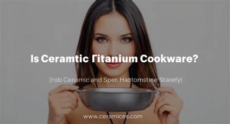 Is Ceramic And Titanium Cookware Safe Best Ceramics Review