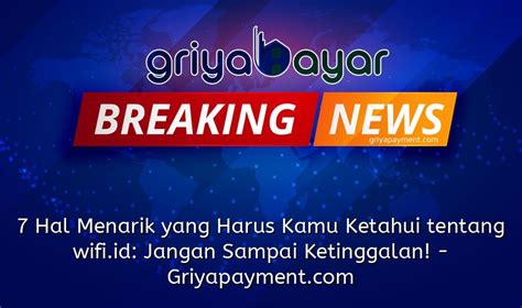 7 Hal Menarik Yang Harus Kamu Ketahui Tentang Wifi Id Jangan Sampai