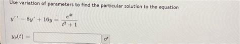 Solved Use Variation Of Parameters To Find The Particular