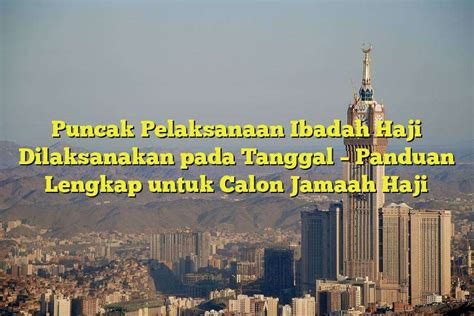 Puncak Pelaksanaan Ibadah Haji Dilaksanakan Pada Tanggal Panduan