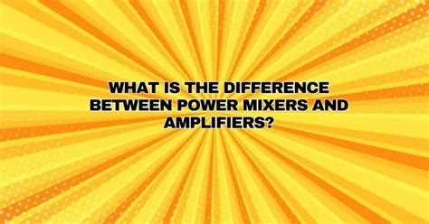 What Is The Difference Between Power Mixers And Amplifiers All For