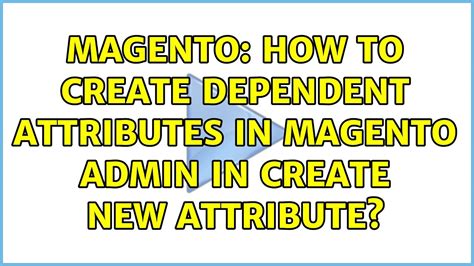 Magento How To Create Dependent Attributes In Magento Admin In Create