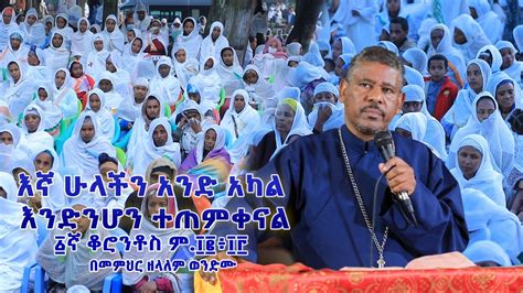 እኛ ሁላችን አንድ አካል እንድንሆን ተጠምቀናል ፩ኛ ቆሮንቶስ ም ፲፪፥፲፫ በመምህር ዘላለም ወንድሙ Youtube