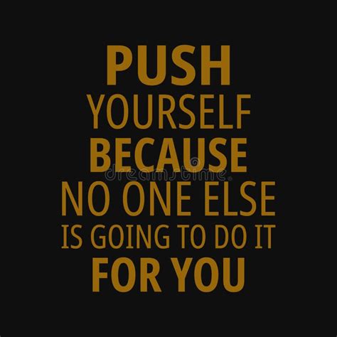 Push Yourself Because No One Else Is Going To Do It For You