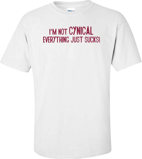 Im Not Cynical Everything Just Sucks T Shirt