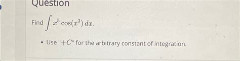 Solved Questionfind ∫﻿﻿x5cos X3 Dxuse C ﻿for The