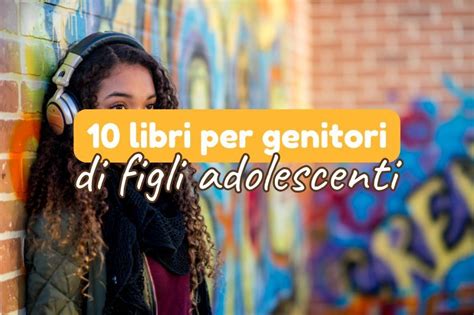 10 Libri Che Ho Letto Per Capire Meglio I Miei Figli Adolescenti E