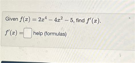 Solved Given f(x)=2x4-4x2-5, ﻿find f'(x).f'(x)= ﻿help | Chegg.com