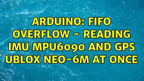 Arduino Fifo Overflow Reading Imu Mpu6090 And Gps Ublox Neo 6m At