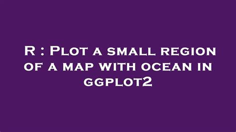 R Plot A Small Region Of A Map With Ocean In Ggplot2 YouTube