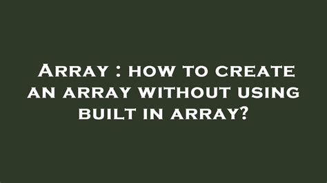 Array How To Create An Array Without Using Built In Array Youtube
