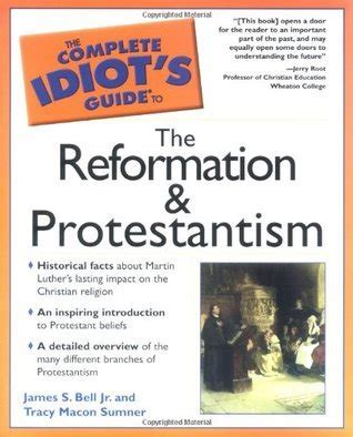 The Complete Idiot S Guide To The Reformation And Protestantism By James Stuart Bell Goodreads