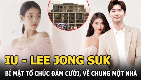 Iu Lee Jong Suk Lộ Bằng Chứng Bí Mật đính Hôn đám Cưới Khủng Sắp