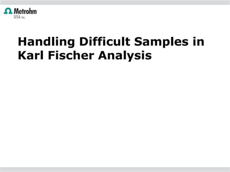 Handling Difficult Samples In Karl Fischer Analysis Pptx