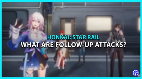 How Follow Up Attacks Work In Honkai Star Rail Gamer Tweak