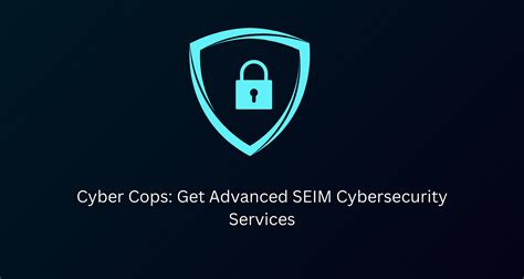 Cyber Cops Leading The Way In Managed Siem Solutions Services By