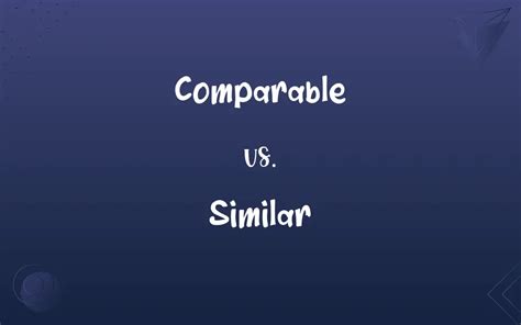 Comparable Vs Similar Whats The Difference