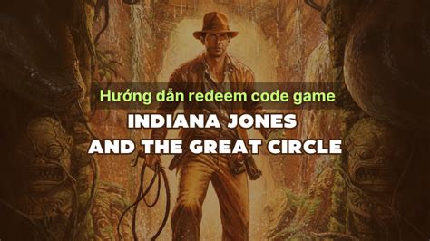 Hướng Dẫn Redeem Code Game Indiana Jones And The Great Circle