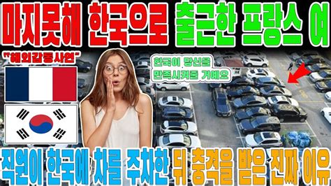한국이 당신을 만족시켜줄 거예요 마지못해 한국으로 출근한 프랑스 여직원이 한국에 차를 주차한 뒤 충격을 받은 진짜 이유