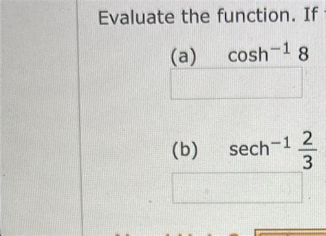 Solved Evaluate The Function If A Cosh−18 B Sech−132