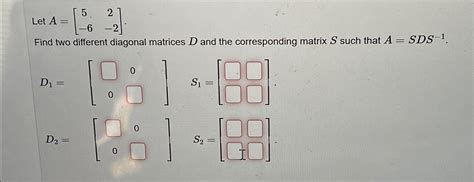solved let a [52 6 2] find two different diagonal matrices d