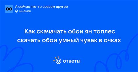 Как скачачать обои ян топлес скачать обои умный чувак в очках Gallant 5220 Ответы Mail