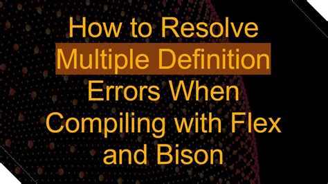 How To Resolve Multiple Definition Errors When Compiling With Flex And Bison Youtube